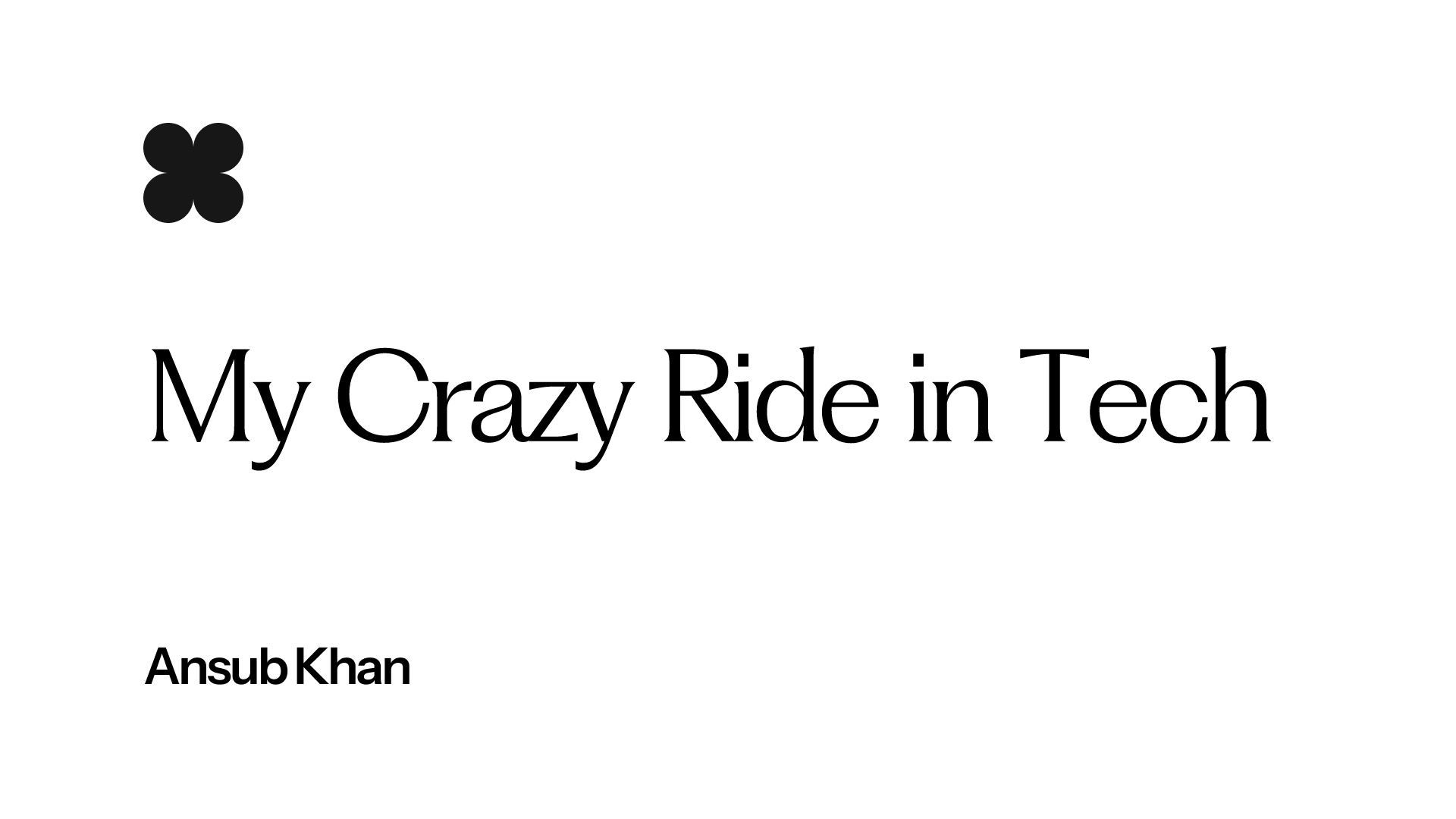 My Crazy Ride in Tech | Ansub Khan